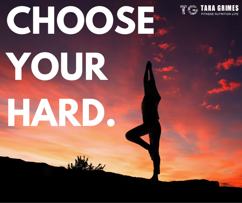 Choose Your Hard. - Tara Grimes Fitness